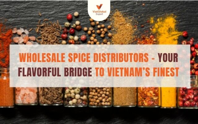 Wholesale Spice Distributors – Your Flavorful Bridge to Vietnam’s ...